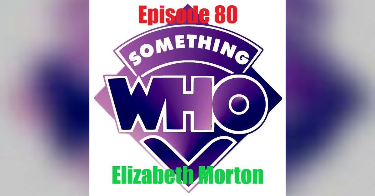 Episode 80: Elizabeth Morton | Something Who