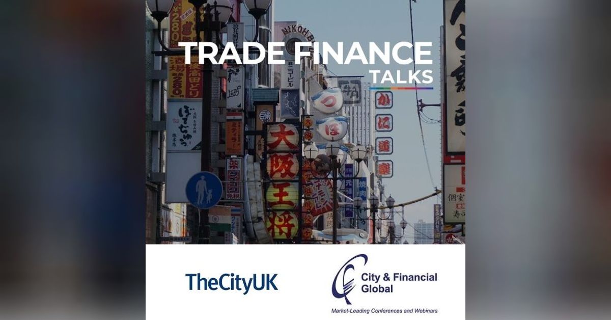 CEPA or CPTPP? An Overview of UK-Japan Trade | Trade Finance Talks