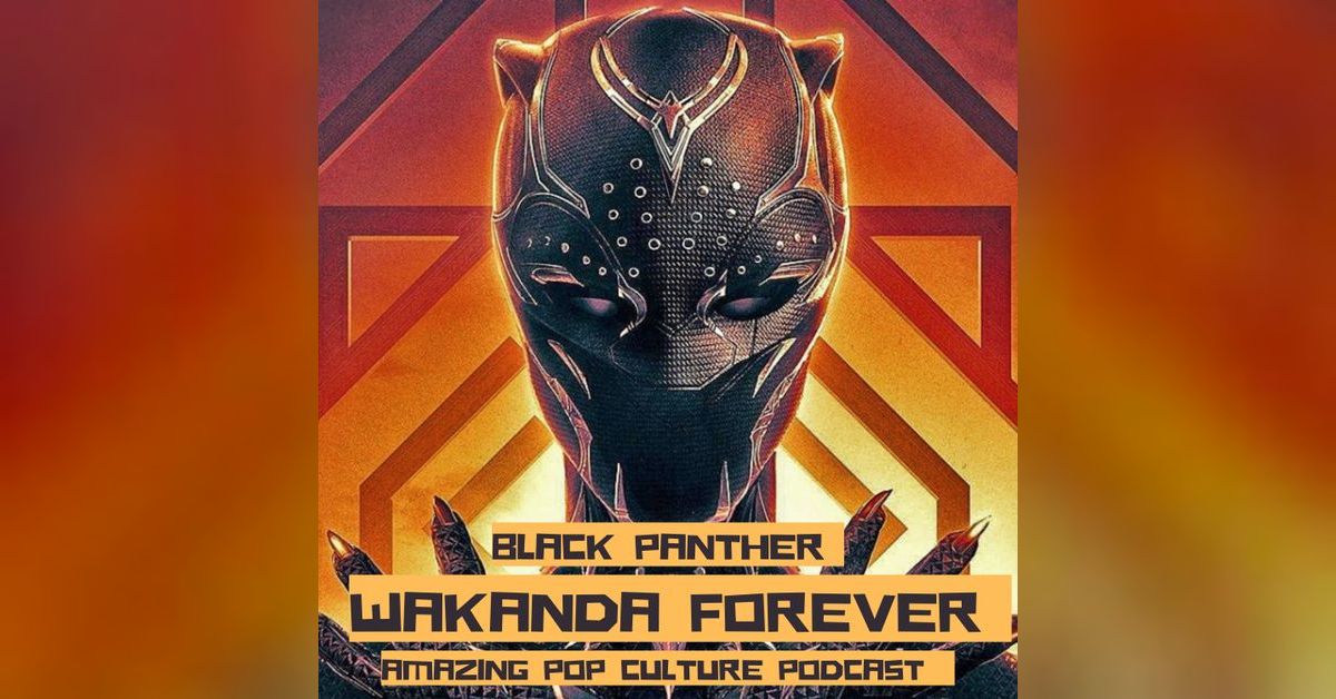 Black Panther: Wakanda Forever Review | Amazing Pop Culture Podcast