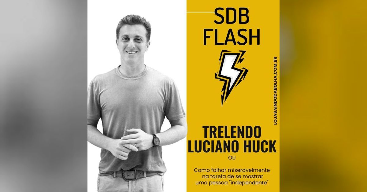 # 19 SDB FLASH - “Trelendo” Luciano Huck | Saindo da Bolha