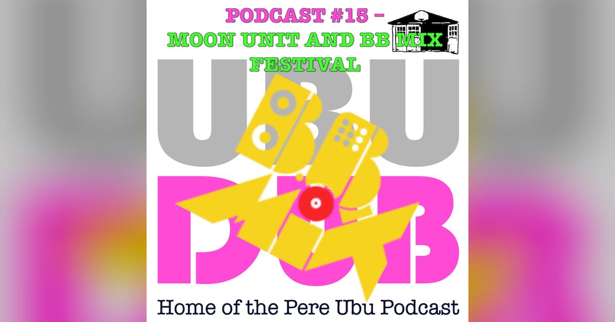 UbuDub Podcast - PERE UBU MOON UNIT at BBMIX and More! | Free Listening ...