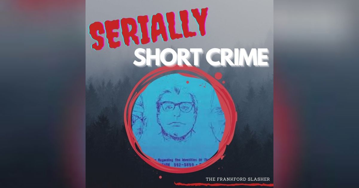 Serially Short Crimes - The Frankford Slasher | Cabernet & True Crime
