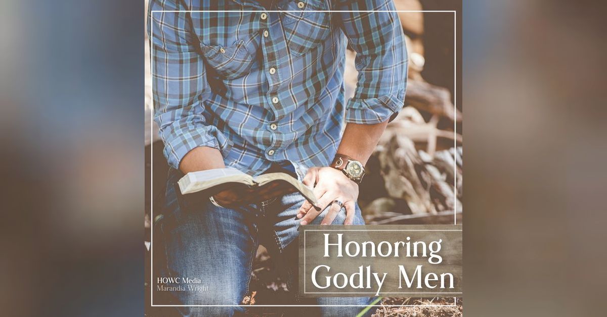 Honoring Godly Men | HOWC Podcast