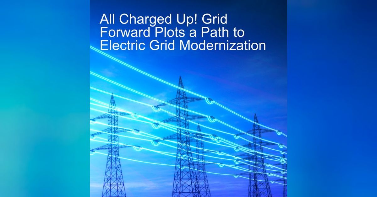 All Charged Up! Grid Forward Plots a Path to Electric Grid ...