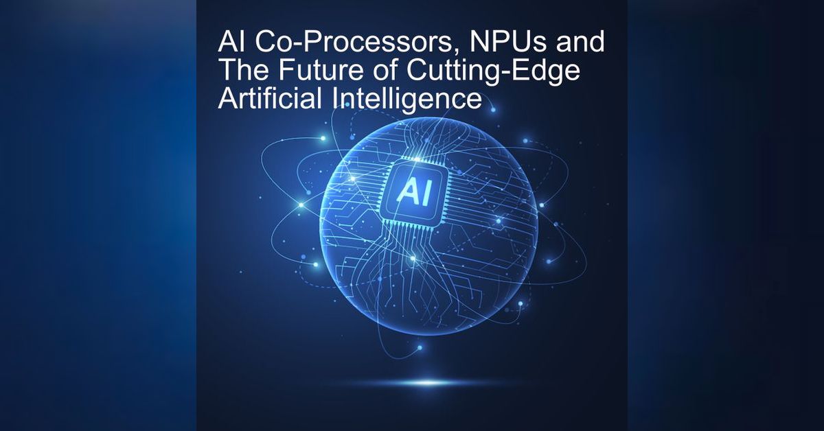 AI Co-Processors, NPUs and The Future of Cutting-Edge Artificial Intelligence | Amelia's Weekly ...
