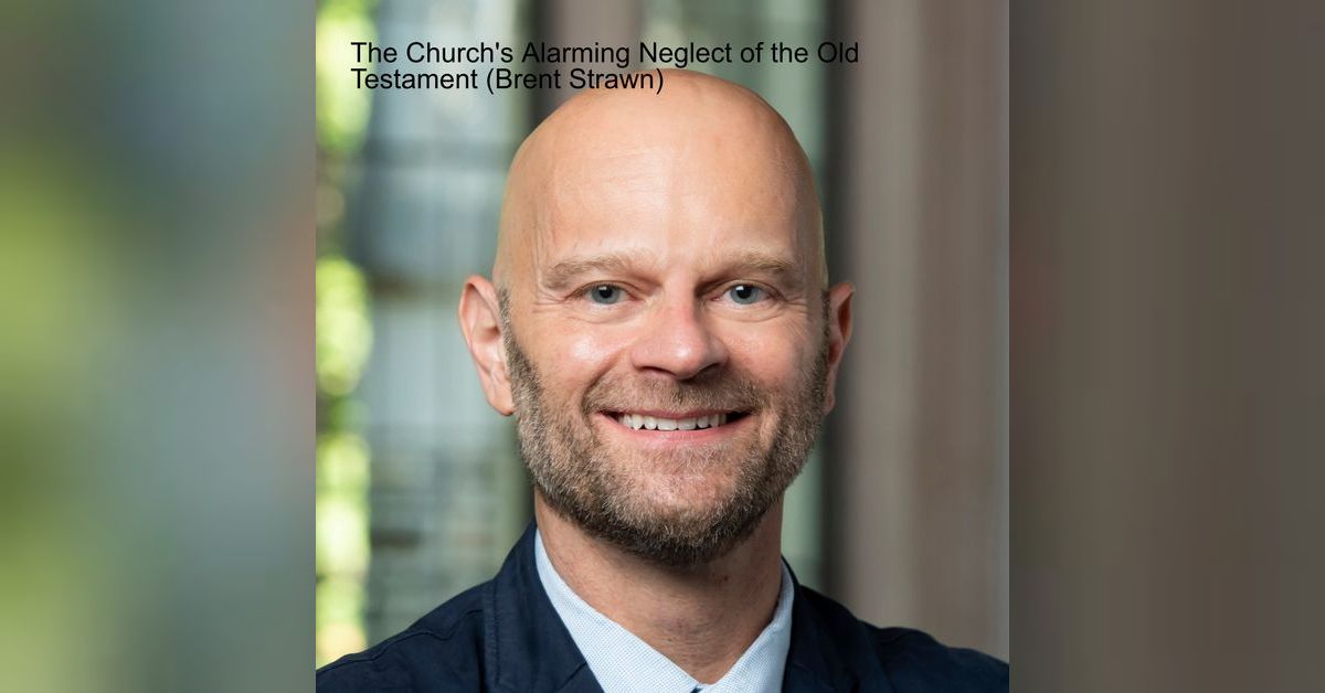 The Church's Alarming Neglect of the Old Testament (Brent Strawn) | The ...