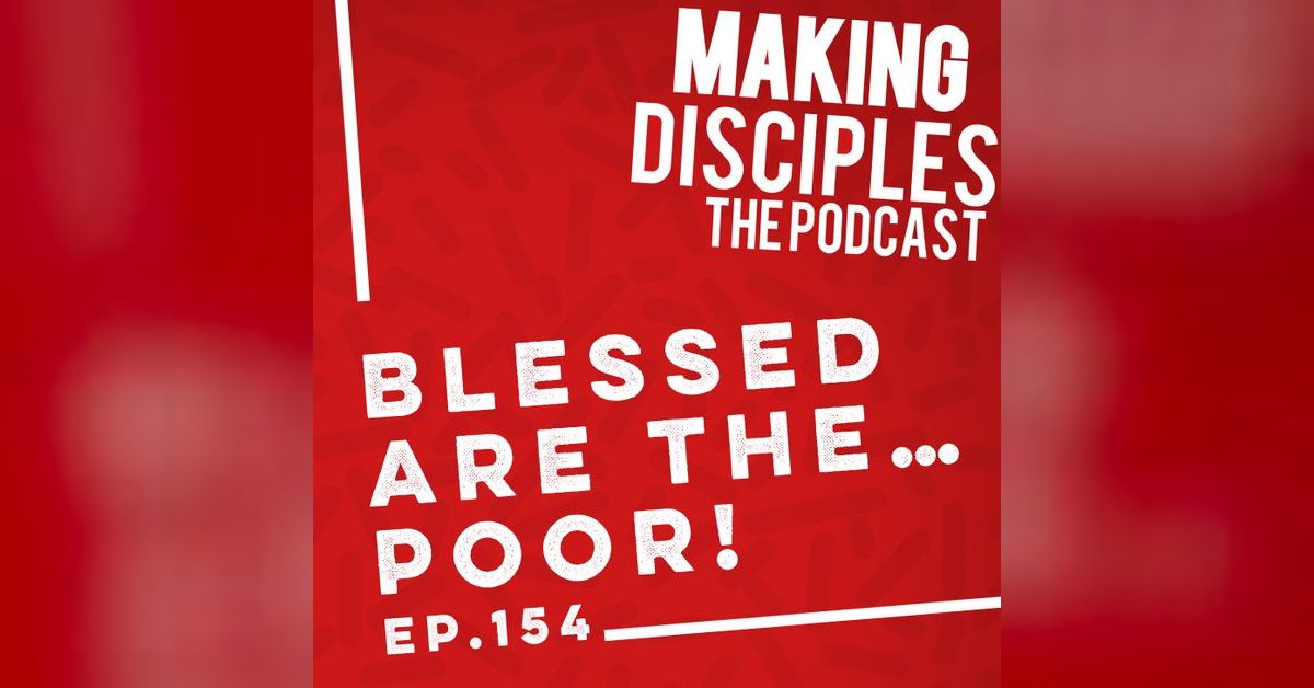 154. Blessed are the - Poor | Making Disciples with Cris Rogers