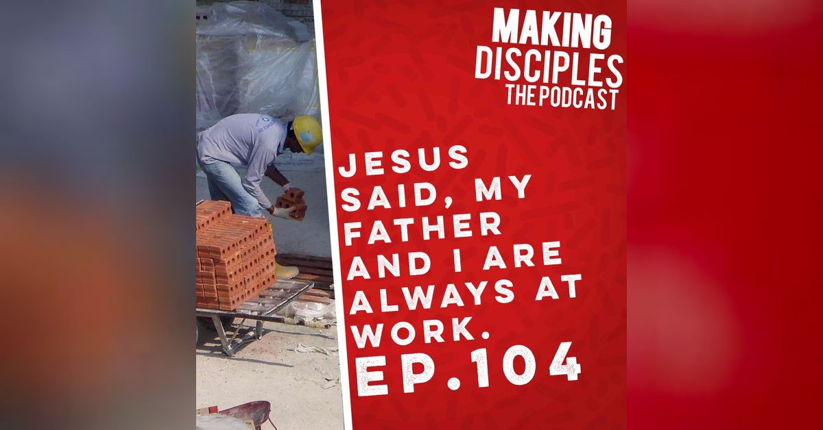 104. Jesus said.... My Father Is Always At Work. | Making Disciples ...