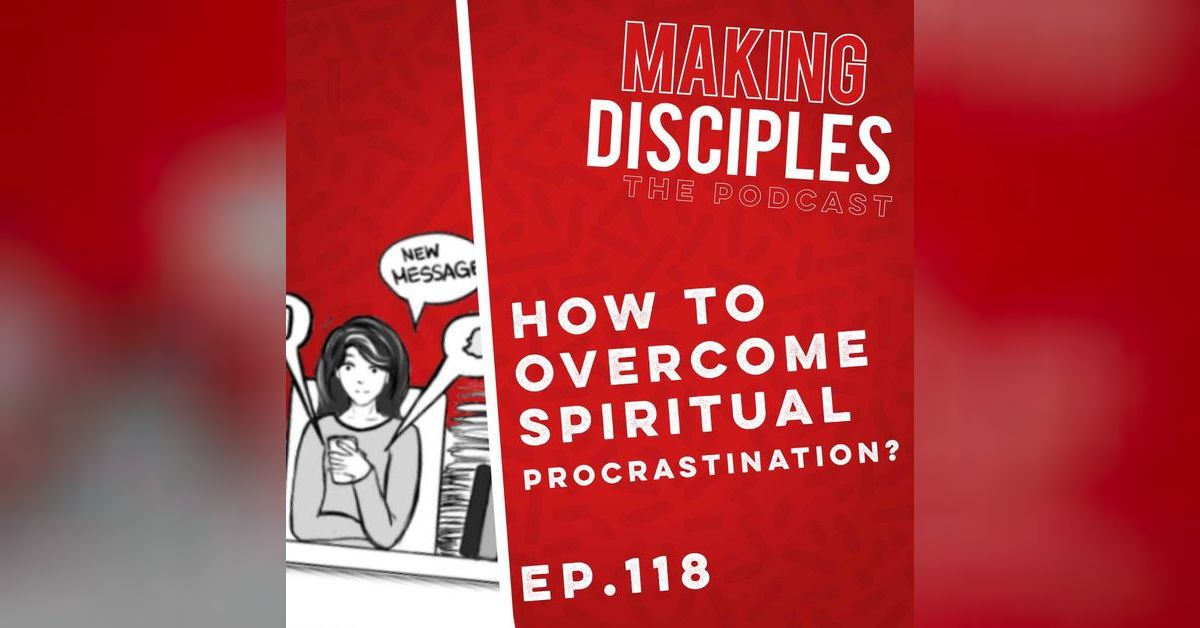 118. How To Overcome Spiritual Procrastination | Making Disciples with ...