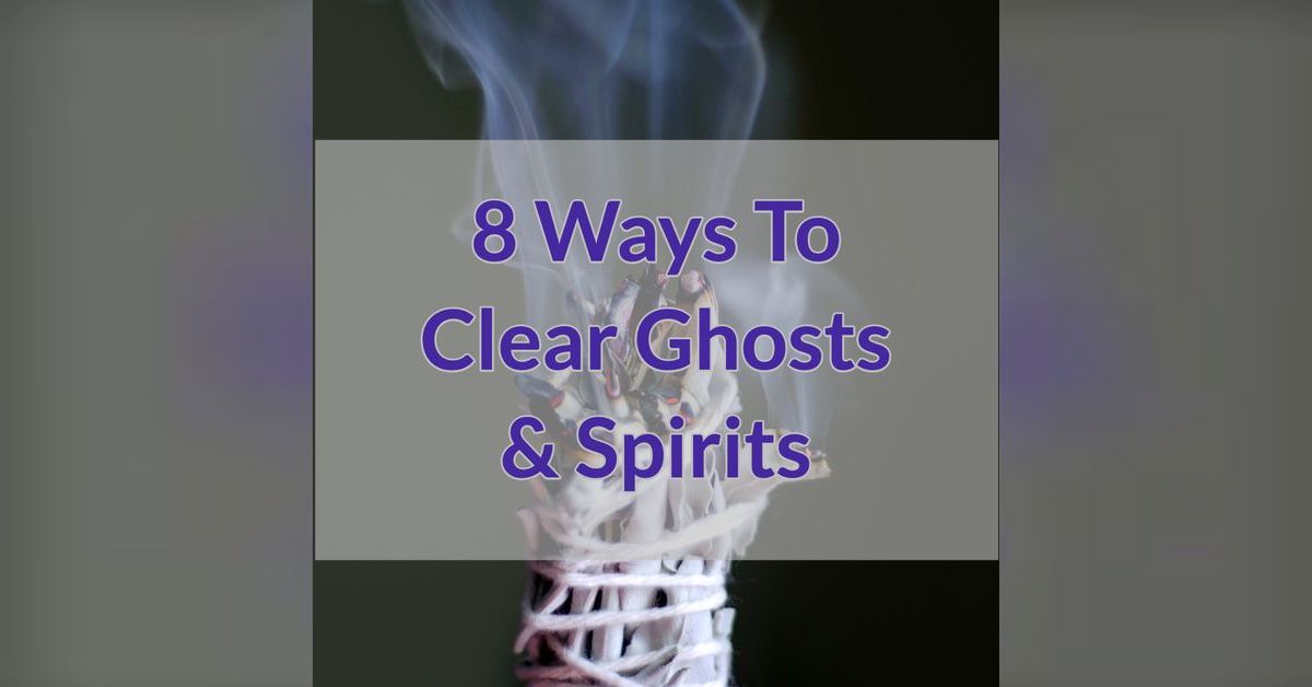 8 Ways To Clear Ghosts & Spirits From Your Home | Ghostly Activities