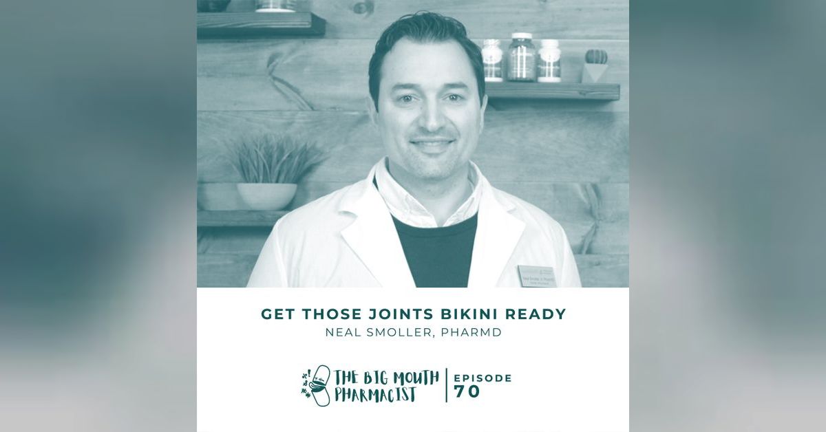 #70 Get Those Joints Bikini Ready | The Big Mouth Pharmacist