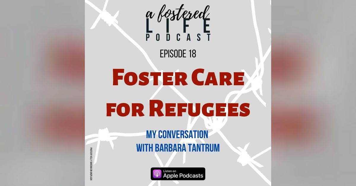 Ep 18 Foster Care for Refugees | A Fostered Life Podcast
