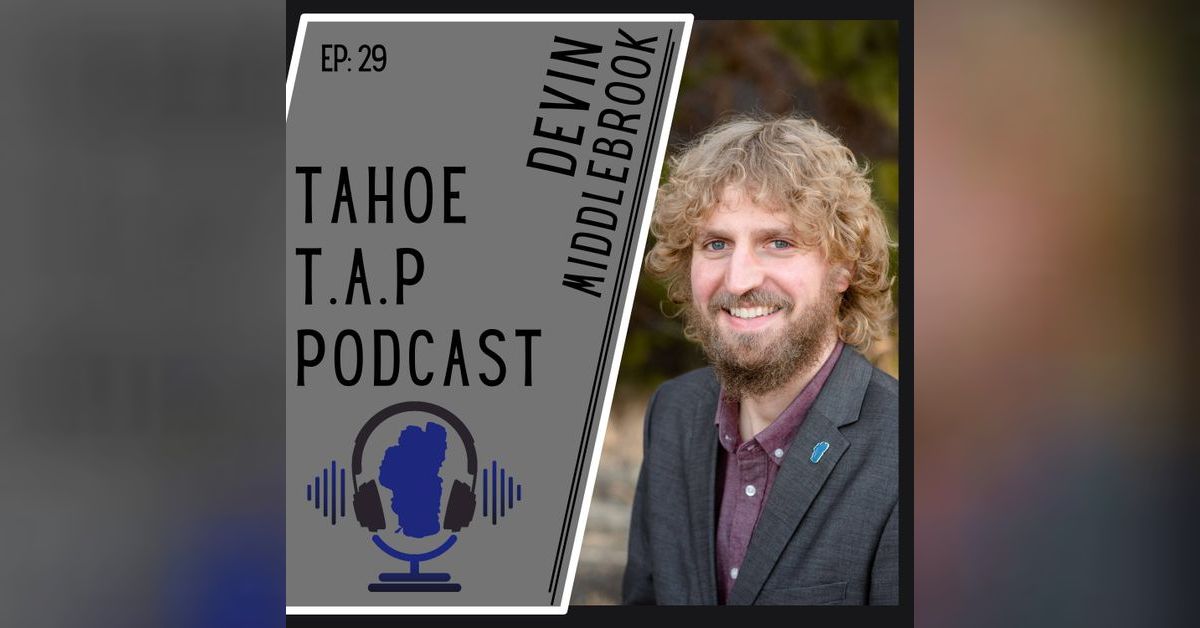 Ep. 29 - Devin Middlebrook - Mayor City of South Lake Tahoe | Tahoe TAP