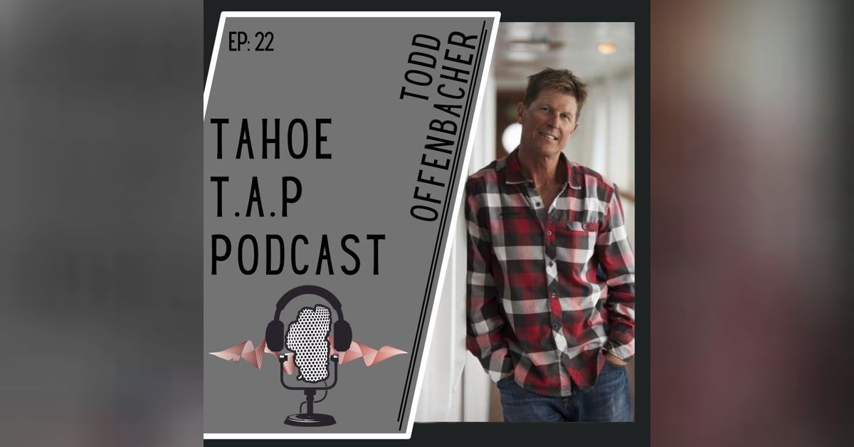 Ep. 22: Todd Offenbacher - Jan. 6 2022 | Tahoe TAP