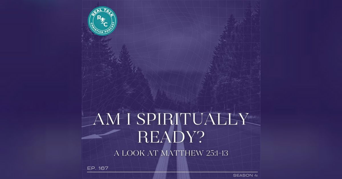 168: Am I Spiritually Ready? A Look At Matthew 25:1-13 | Real Talk ...