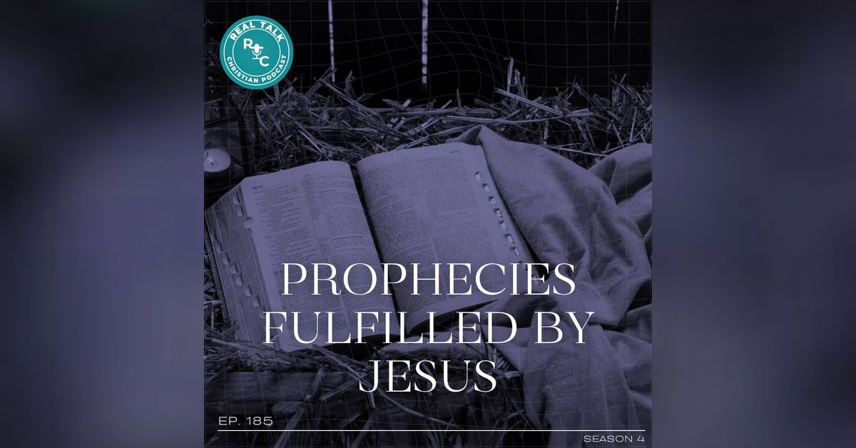 185: Prophecies Fulfilled By Jesus | Real Talk Christian Podcast
