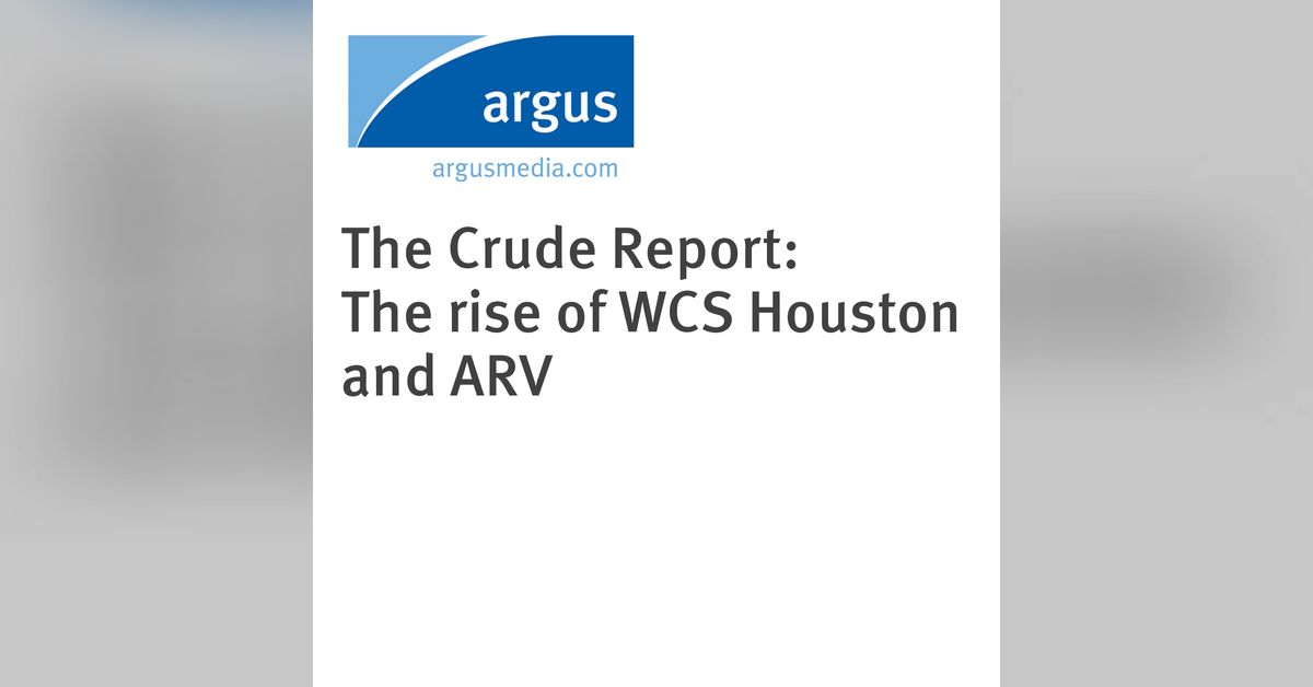 The Crude Report: The rise of WCS Houston and ARV | Argus Media
