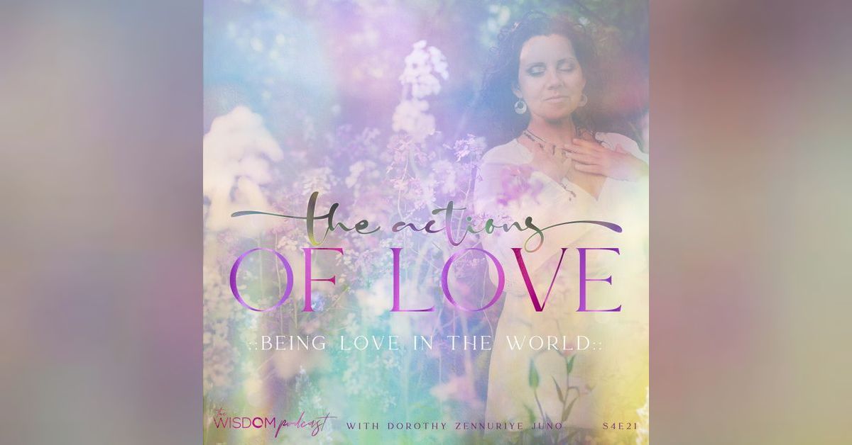 The Actions of Love ~ Being Love in The World | The WISDOM podcast | S4 ...