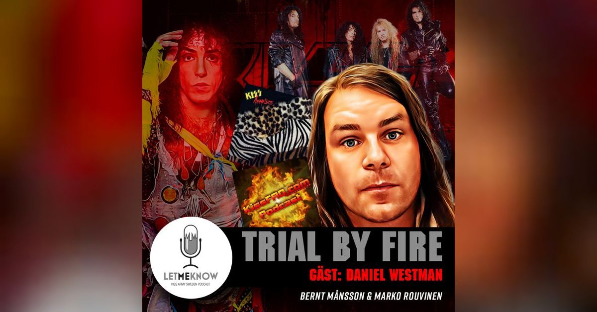 Trial by fire: Daniel Westman | Let Me Know - Kiss Army Sweden Podcast