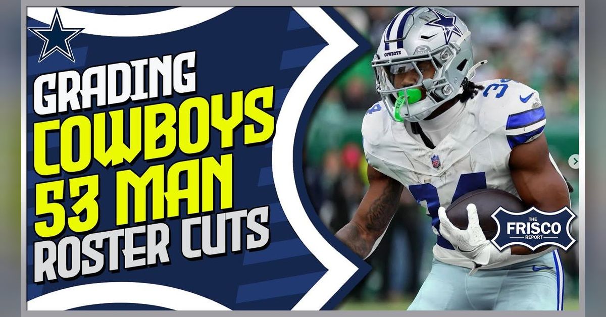 Grading Dallas Cowboys Final 53 Man Roster Cuts | The Frisco Report w ...