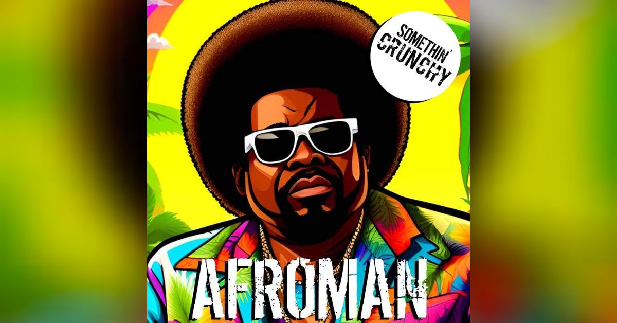 #179 | Afroman joins SOMETHIN’ CRUNCHY | SOMETHIN’ CRUNCHY