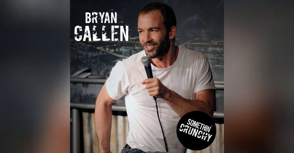 #174 | Bryan Callen joins SOMETHIN’ CRUNCHY | SOMETHIN’ CRUNCHY