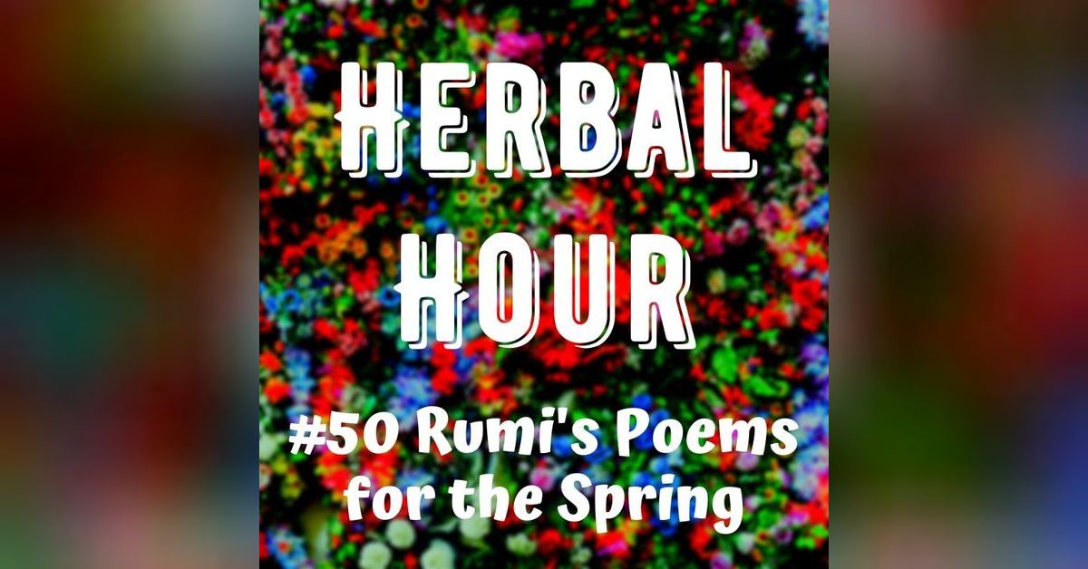 Essential Rumi Poems for Spring | Herbal Hour: Natural Health Podcast