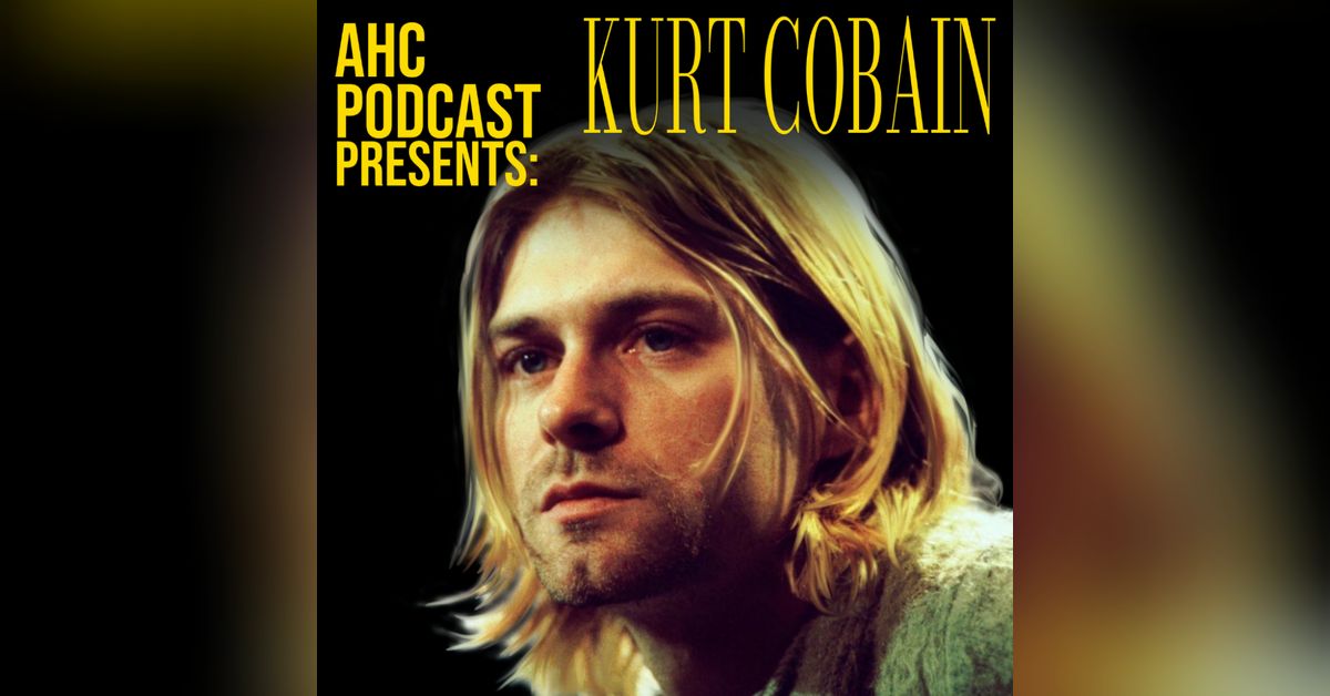 Kurt Cobain | AHC Podcast