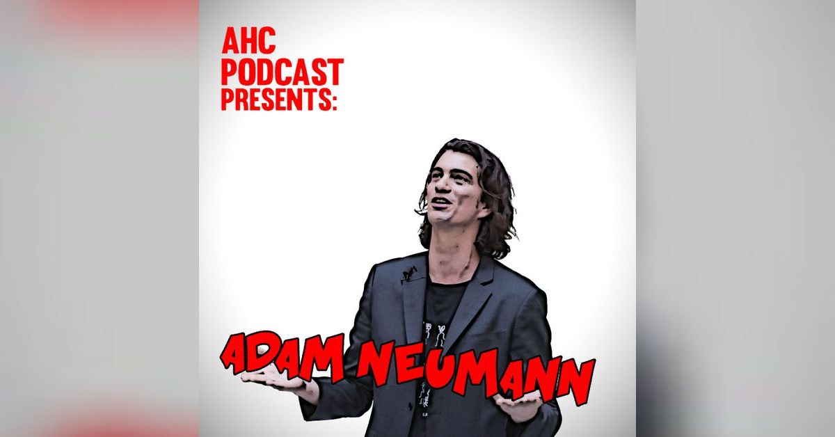 Adam Neumann | AHC Podcast