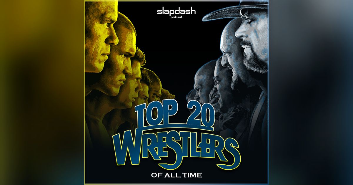 020. Top 20 Wrestlers of All Time | Slapdash Podcast