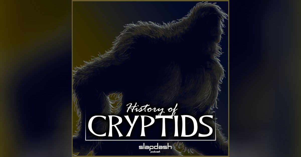 023. History of Cryptids | Slapdash Podcast