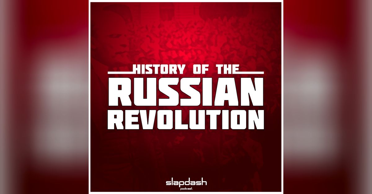 035. History of the Russian Revolution | Slapdash Podcast