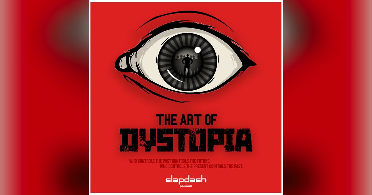 043. The Art of Dystopia | Slapdash Podcast
