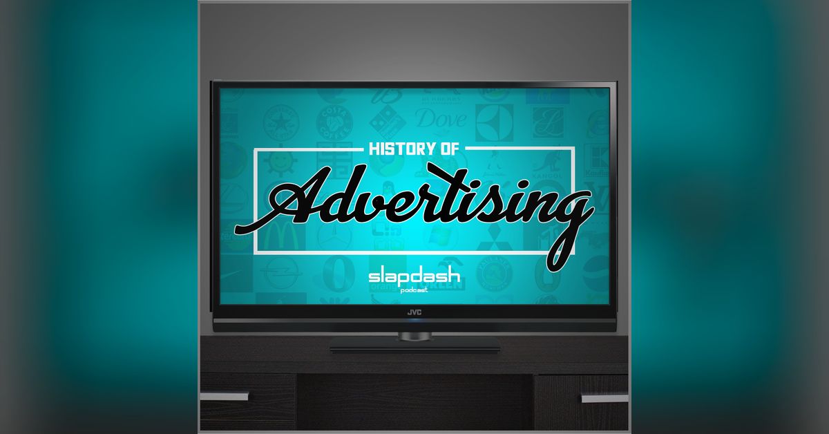 056. History of Advertising | Slapdash Podcast
