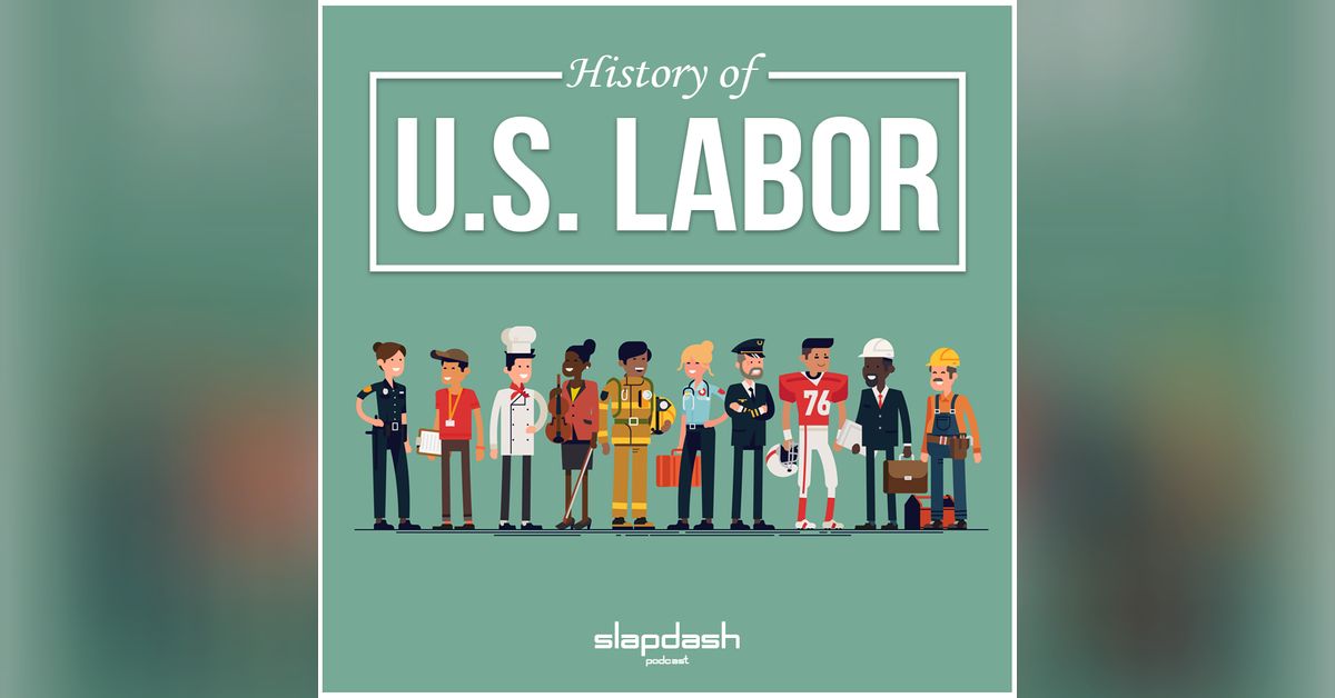 060. History of U.S. Labor | Slapdash Podcast