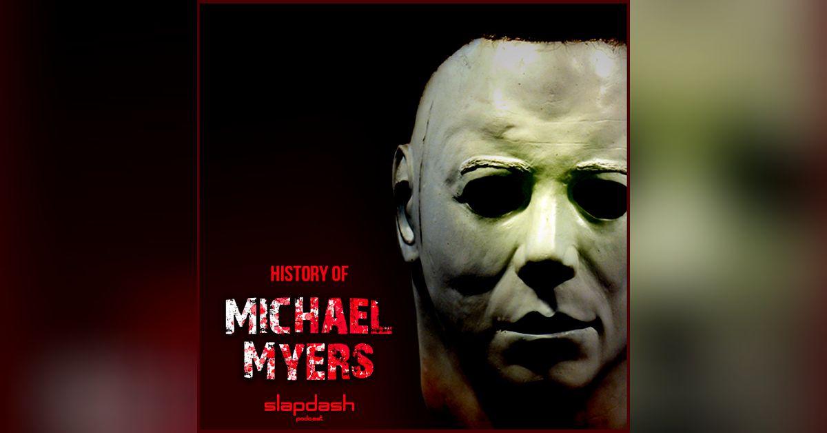 067. History of Michael Myers | Slapdash Podcast