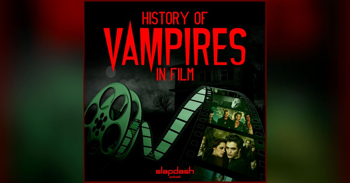 069. History of Vampires in Film | Slapdash Podcast