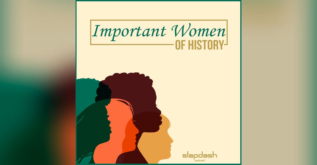 082. Important Women of History | Slapdash Podcast
