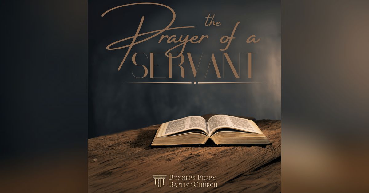 Sunday Morning - The Prayer of a Servant | Bonners Ferry Baptist Church