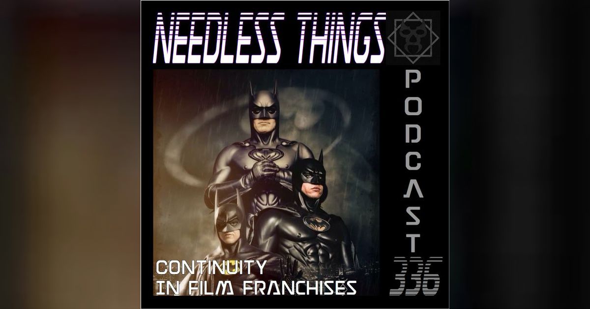 Needless Things Podcast 336: Continuity in Film Franchises | Needless ...