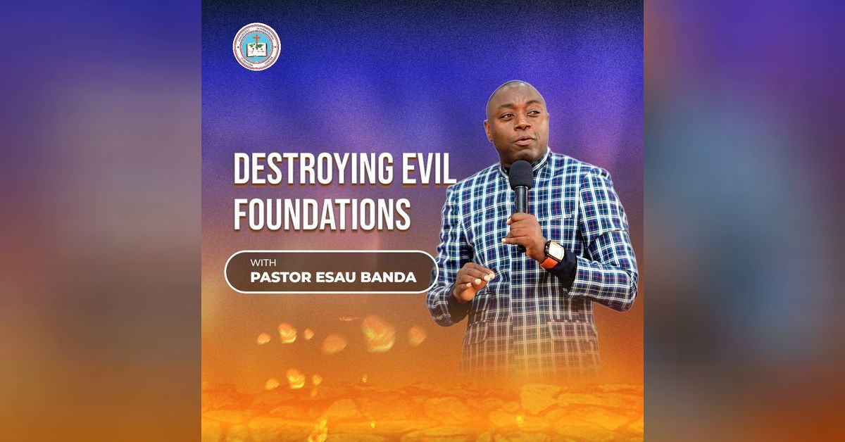 Destroying Evil Foundations | Pastor Esau Banda