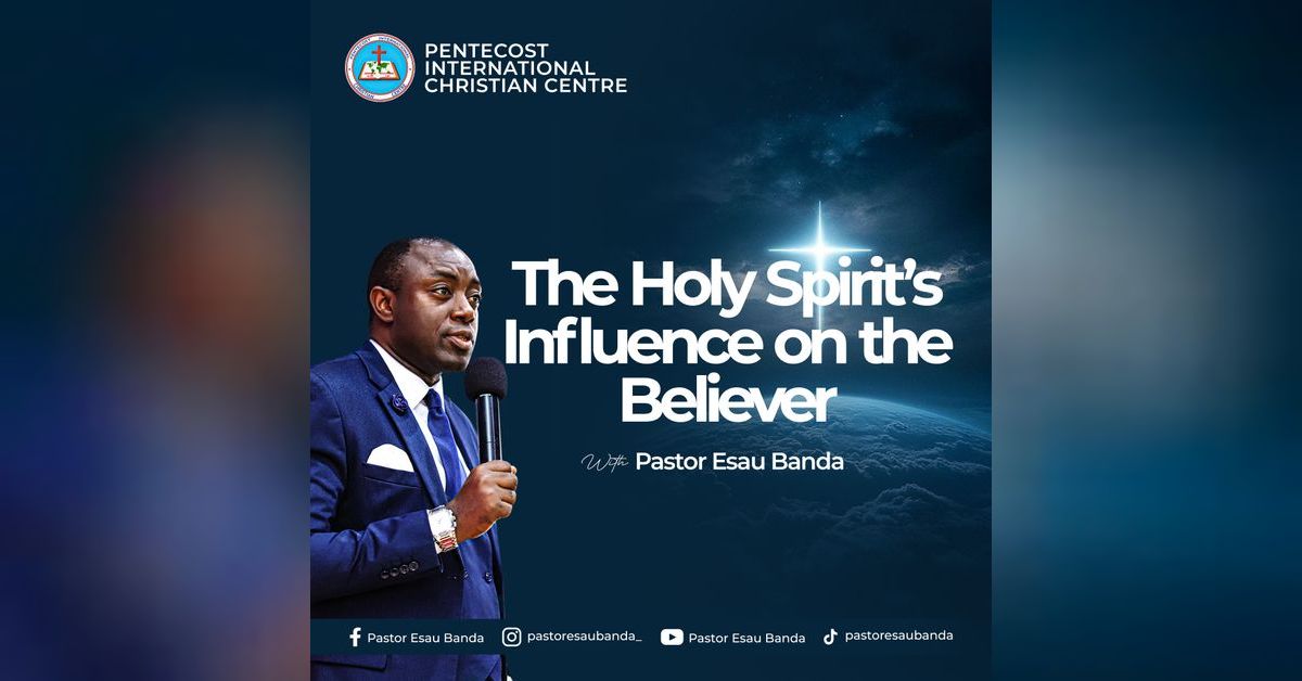 The Holy Spirit's Influence on the Believer | Pastor Esau Banda