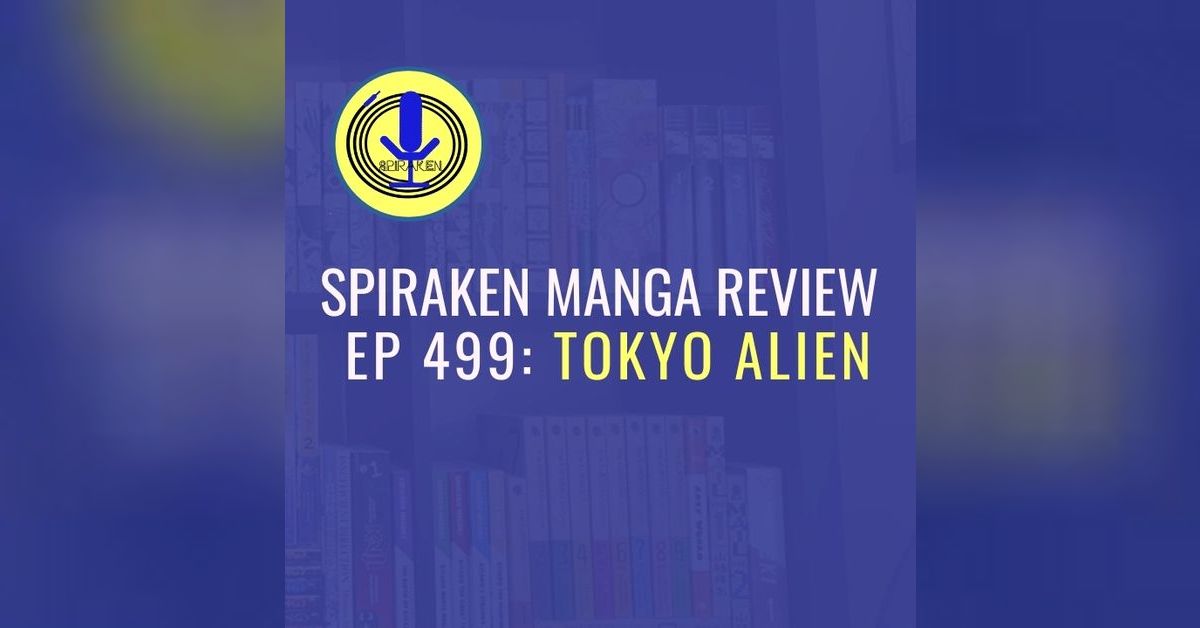 Spiraken Manga Review Ep 499: Tokyo Aliens | Spiraken Review Podcast