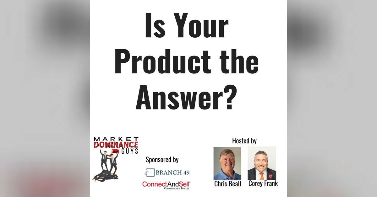 EP148: Is Your Product the Answer? | Market Dominance Guys