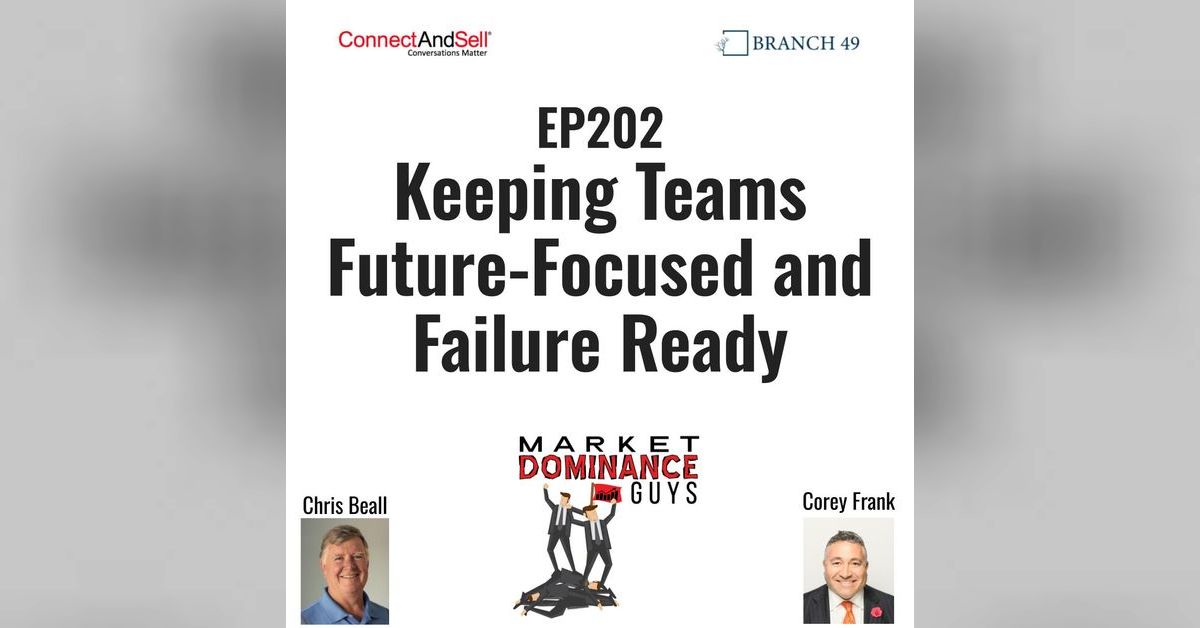 EP202: Keeping Teams Future-Focused and Failure-Ready | Market Dominance Guys