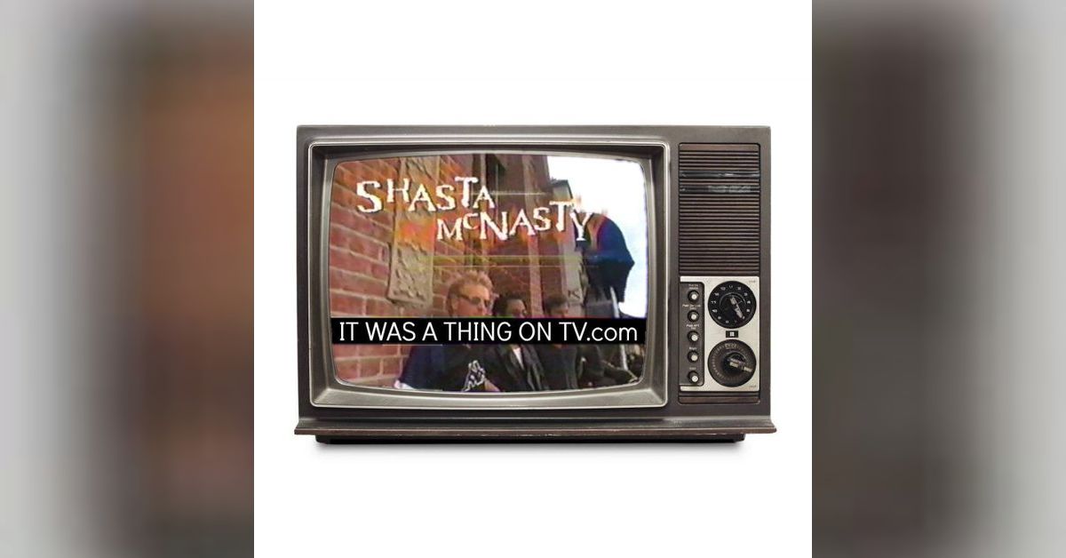 Episode 295--Shasta McNasty | It Was a Thing on TV: An Anthology on ...