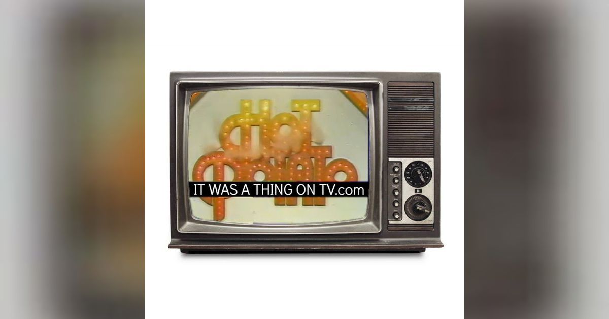 Episode 327--Hot Potato | The It Was a Thing on TV Podcast Network
