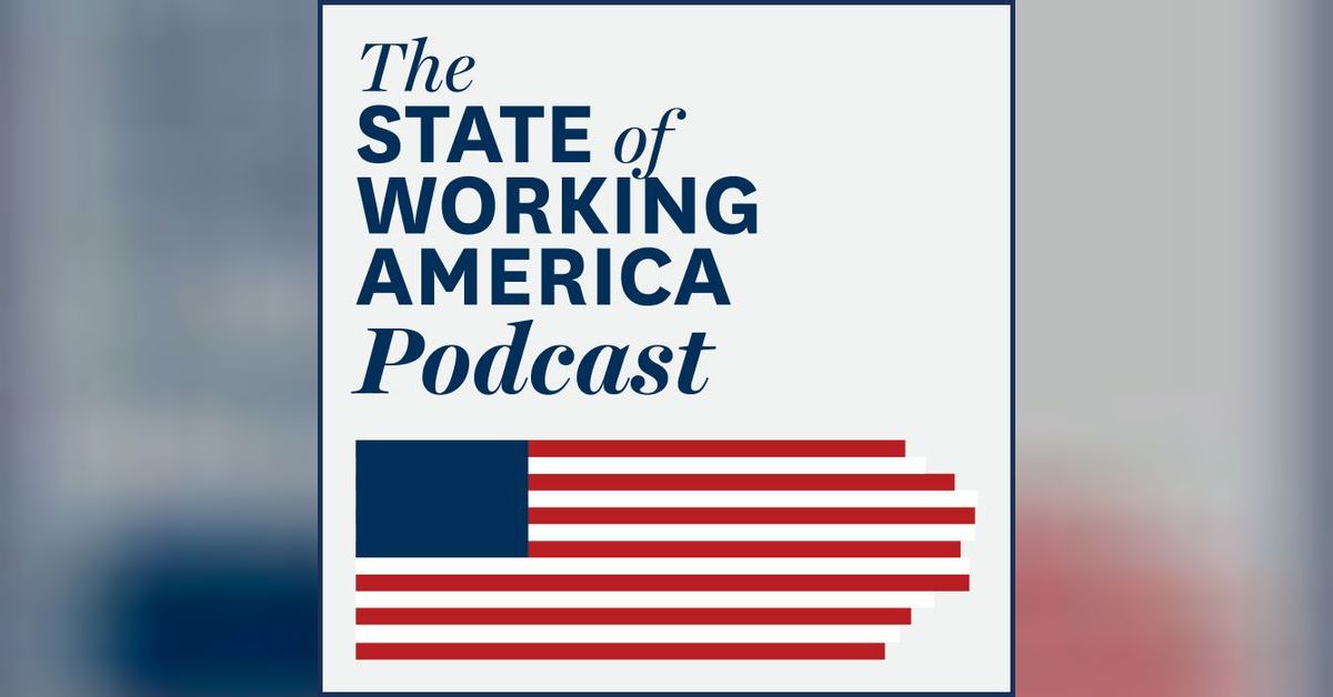 The State of Working America Podcast - State of Working America Podcast ...