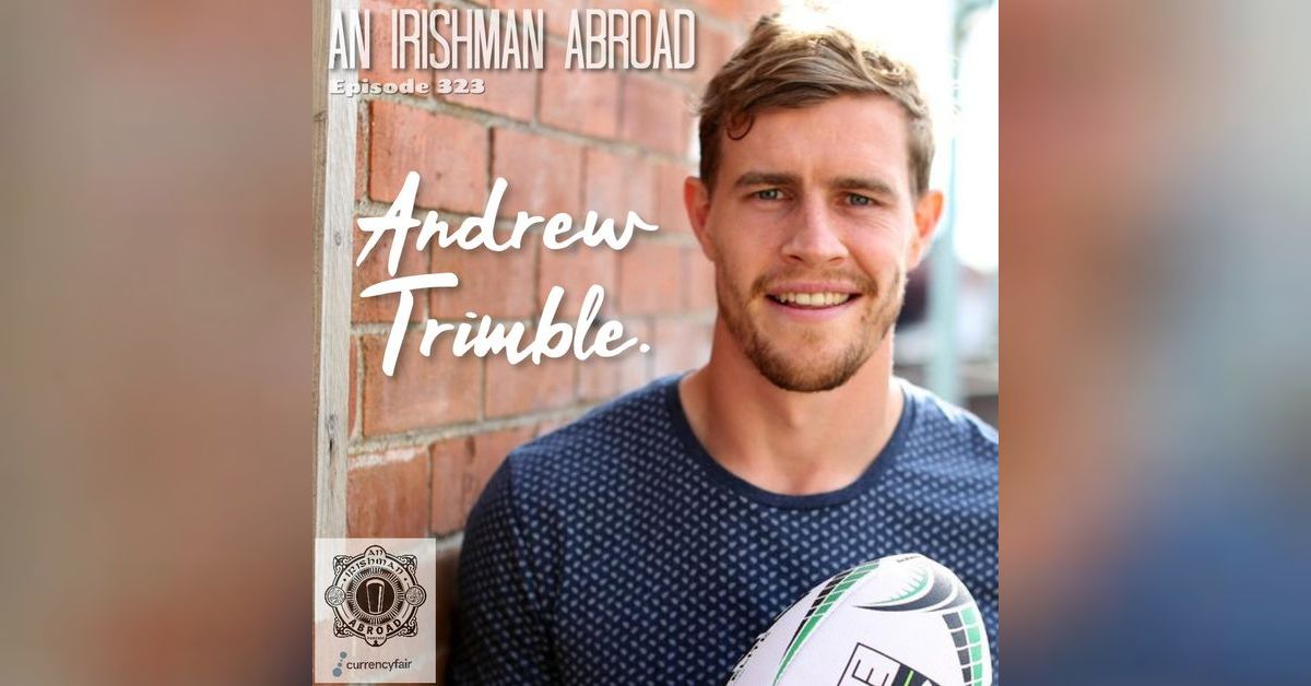 Andrew Trimble: Episode 323 | An Irishman Abroad