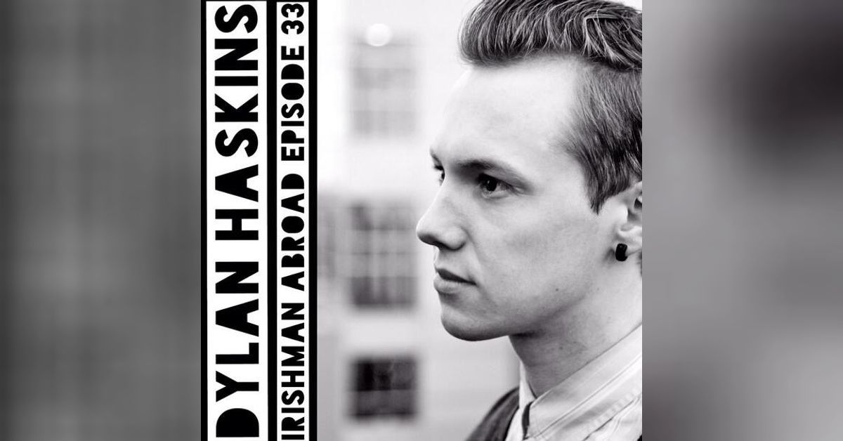 Dylan Haskins: Episode 33 | An Irishman Abroad